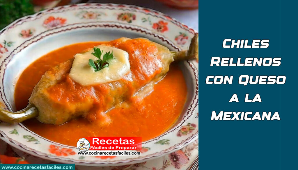 Chiles Rellenos con Queso a la Mexicana, una delicia culinaria