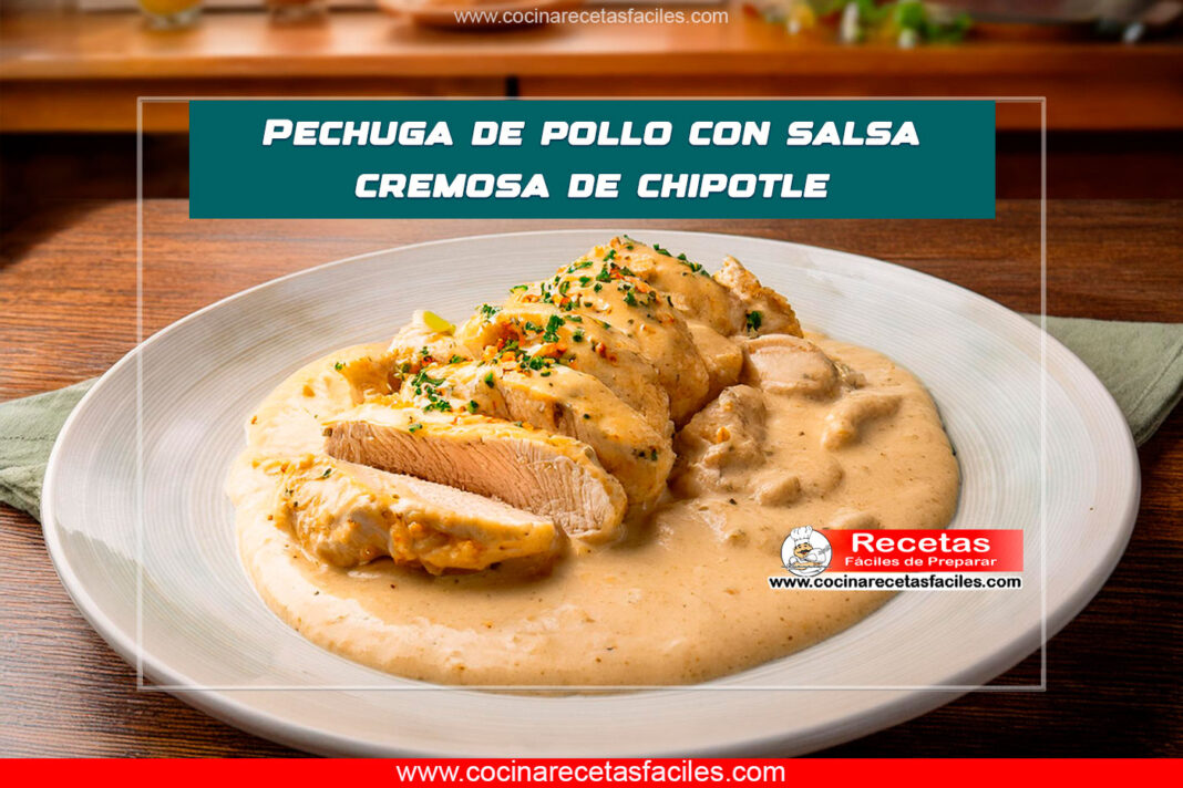 Pechuga de Pollo con Salsa Cremosa de Chipotle: Receta Fácil