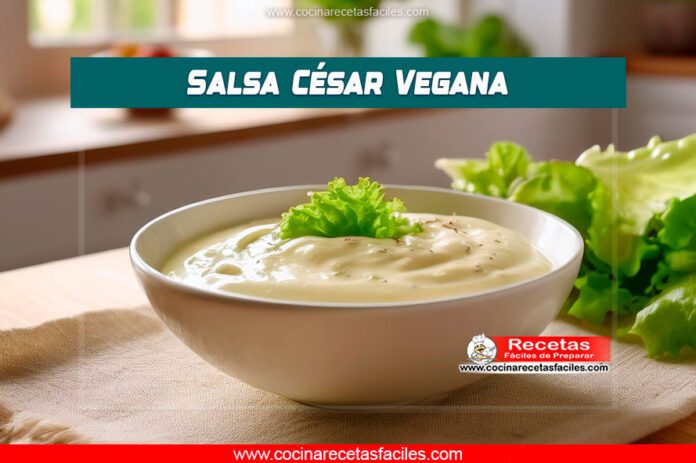 Salsa César Vegana Cremosa, Saludable y Deliciosa