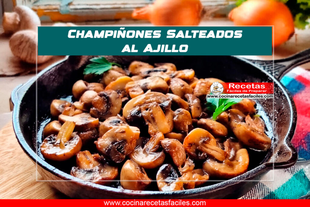 Champiñones Salteados al Ajillo: Receta Fácil y Deliciosa