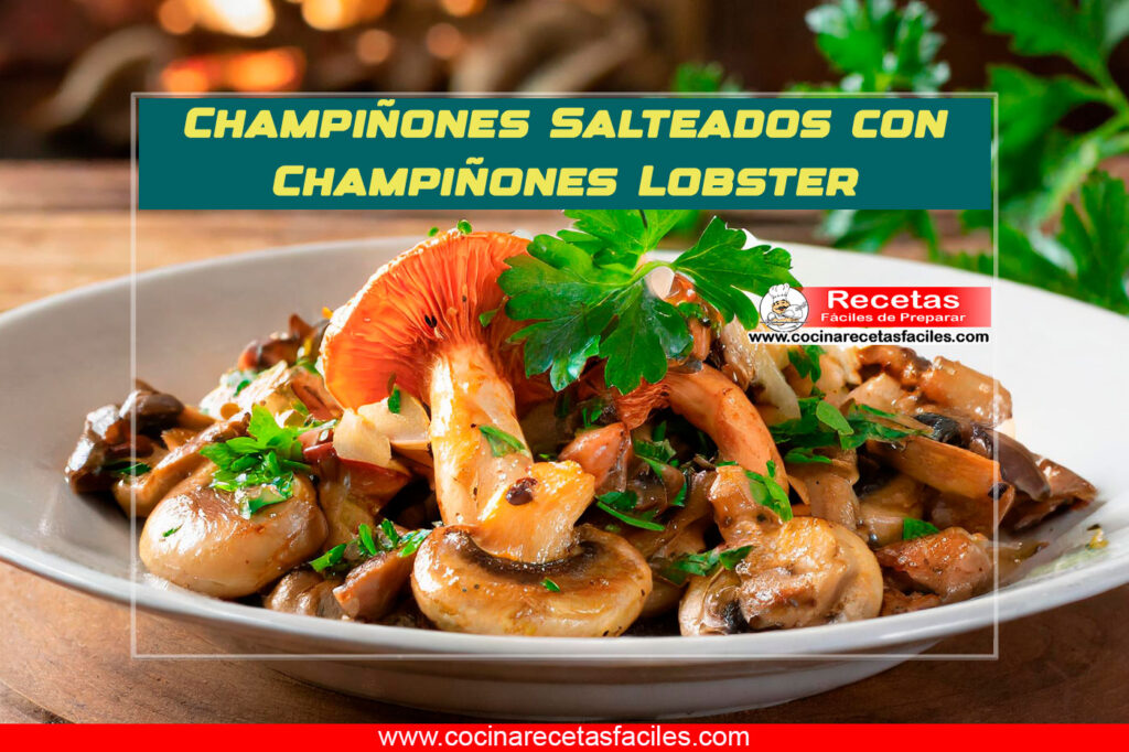 Champiñones Salteados con Champiñones Lobster