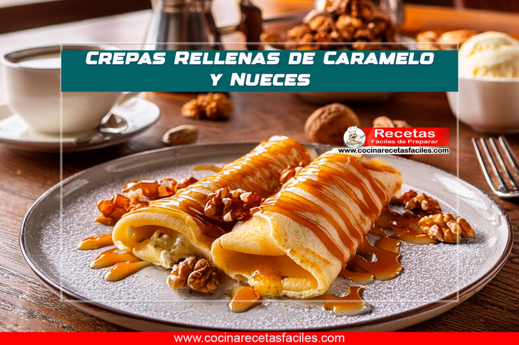 Crepas Rellenas de Caramelo y Nueces