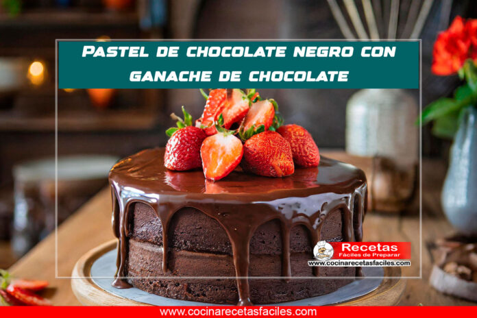 Pastel de chocolate negro con ganache de chocolate