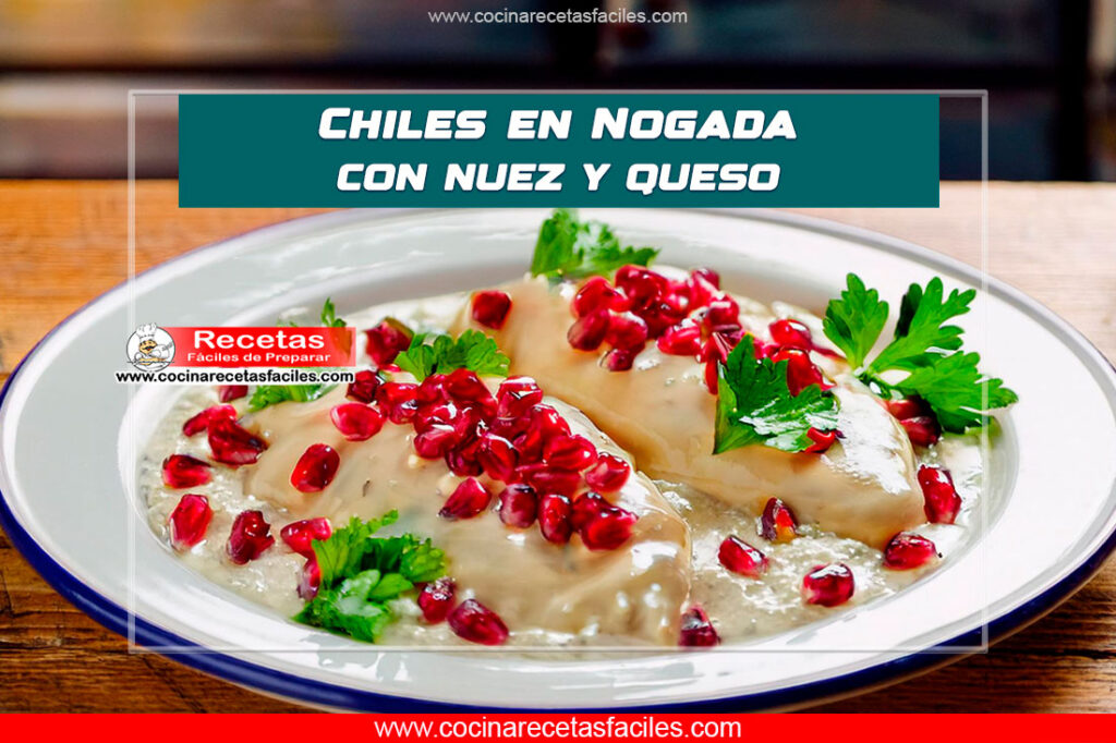 Chiles en Nogada con Nuez y Queso: Receta Cremosa y Deliciosa