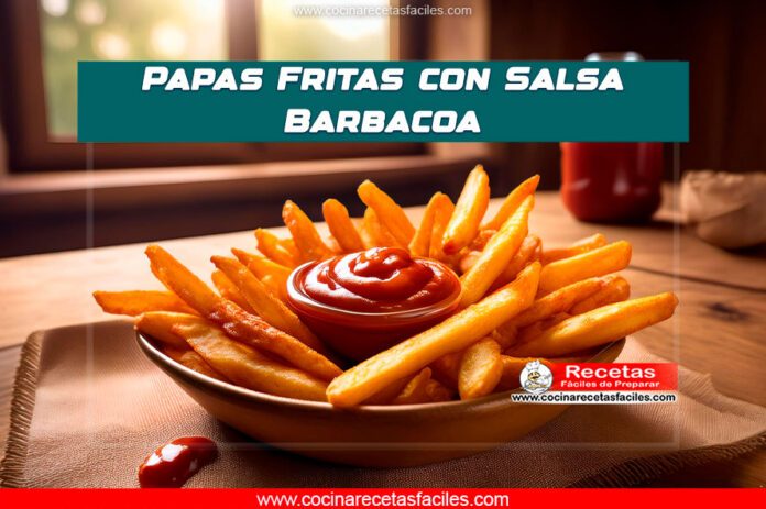 Papas Fritas con Salsa Barbacoa: Crujientes y Sabrosas