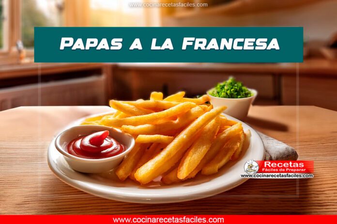 Papas a la Francesa: Deliciosas y Crujientes