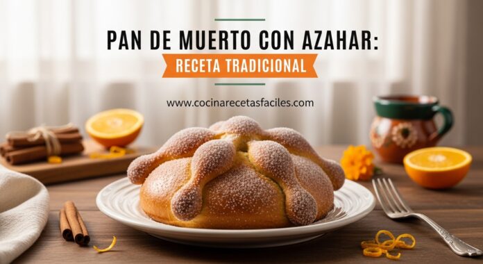 Pan de Muerto con Azahar: Receta Tradicional Fácil y Aromática